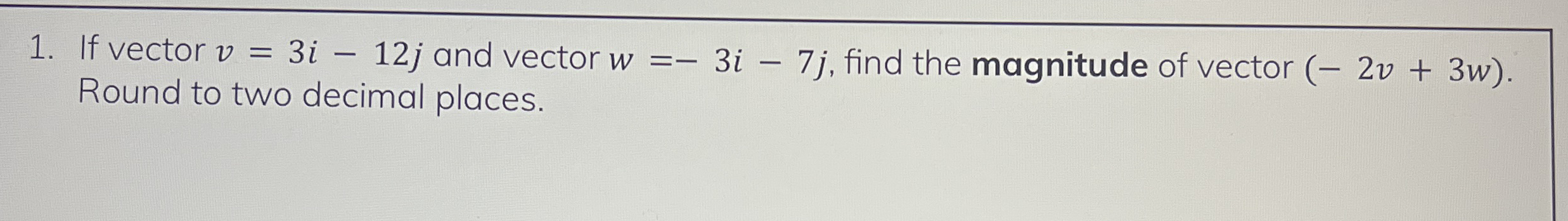 Solved If vector v=3i-12j ﻿and vector w=-3i-7j, ﻿find the | Chegg.com