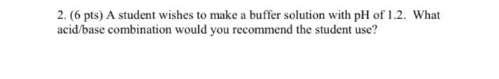 Solved 2. (6 pts) A student wishes to make a buffer solution | Chegg.com