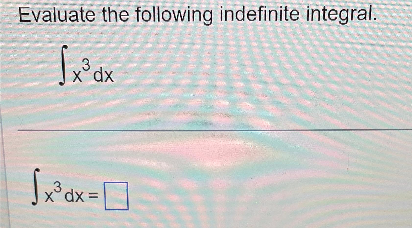 Solved Evaluate the following indefinite | Chegg.com