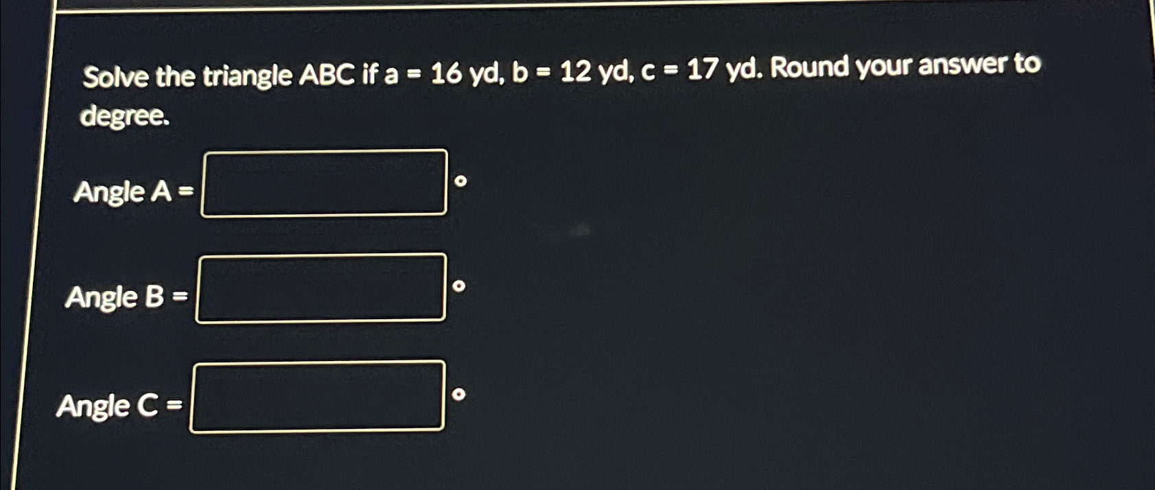Solved Solve the triangle ABC if a=16yd,b=12yd,c=17yd. | Chegg.com