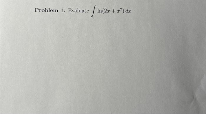 Solved Problem 1. Evaluate ∫ln(2x+x2)dx | Chegg.com