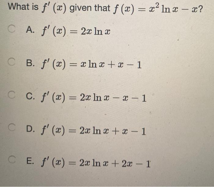 Solved What is f' (x) given that f (x) = xln x – x? CA. | Chegg.com