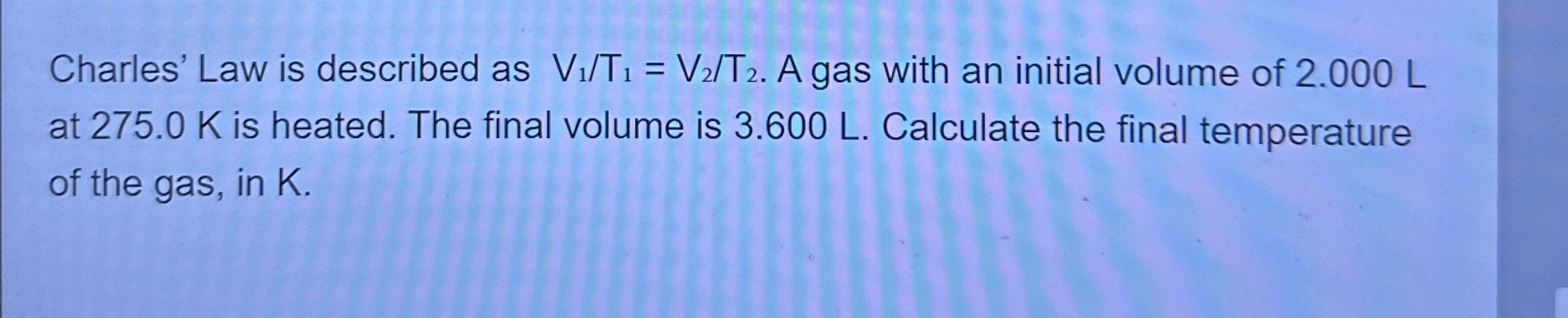 Solved Charles' Law is described as V1T1=V2T2. ﻿A gas with | Chegg.com
