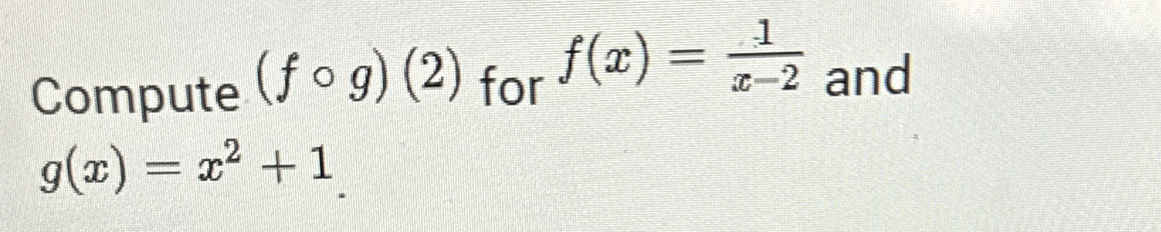 Solved Compute (f@g)(2) ﻿for f(x)=1x-2 ﻿andg(x)=x2+1 | Chegg.com