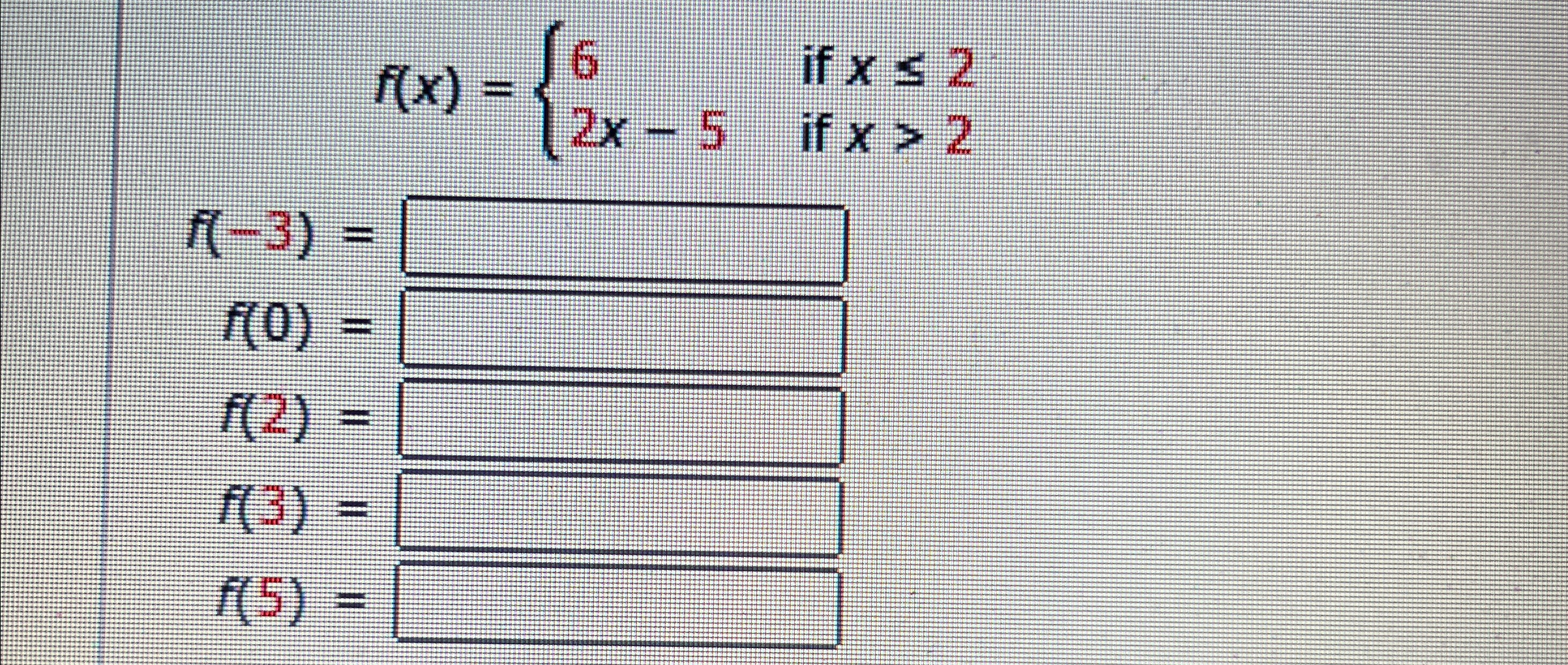 Solved f(x)={6 if x≤22x-5 if x>2f(-3)=f(0)=f(2)=f(3)=f(5)= | Chegg.com