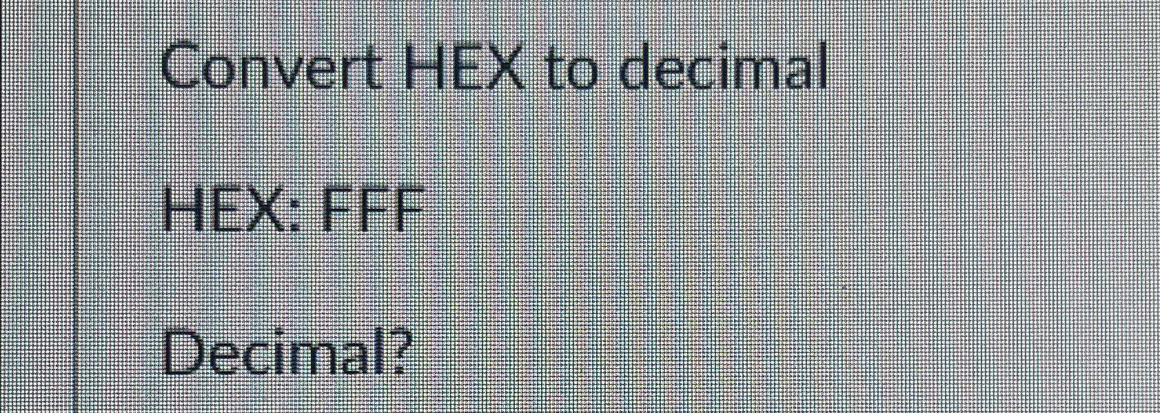 Solved Convert HEX to decimalHEX: FFFDecimal? | Chegg.com