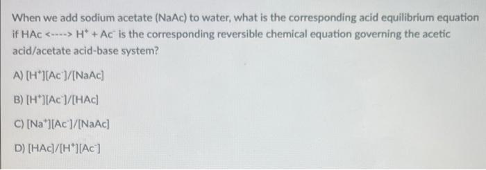 Solved When we add sodium acetate (NaAc) to water, what is | Chegg.com