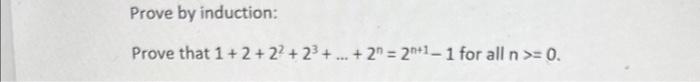 Solved Prove by induction: Prove that 1+2+22+23+…+2n=2n+1−1 | Chegg.com