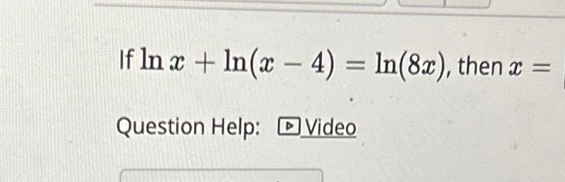 Solved If lnx+ln(x-4)=ln(8x), ﻿then x= ﻿Question Help: | Chegg.com