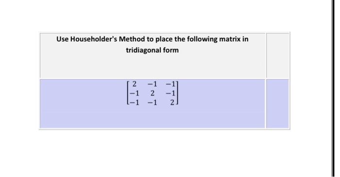 Solved Use Householder's Method to place the following | Chegg.com