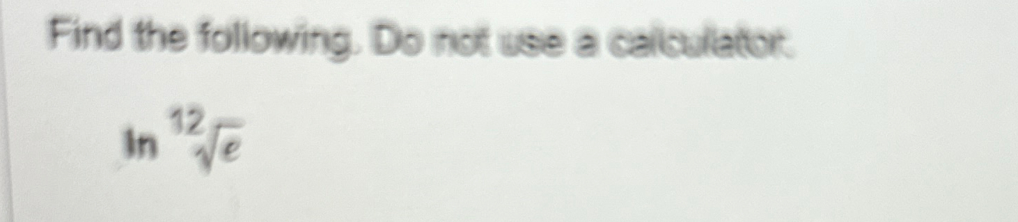 Solved Find the following. Do not use a calbulator ﻿In e12 | Chegg.com