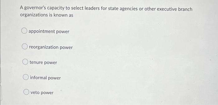 A governor's capacity to select leaders for state | Chegg.com