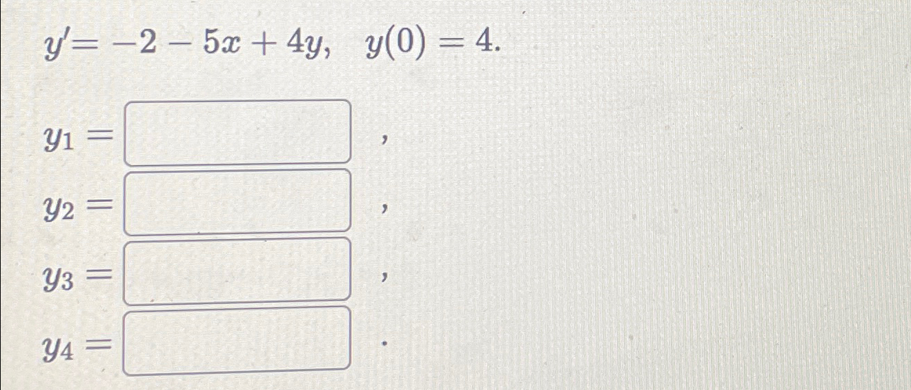 Solved y'=-2-5x+4y,y(0)=4y1=y2=y3= y4= | Chegg.com
