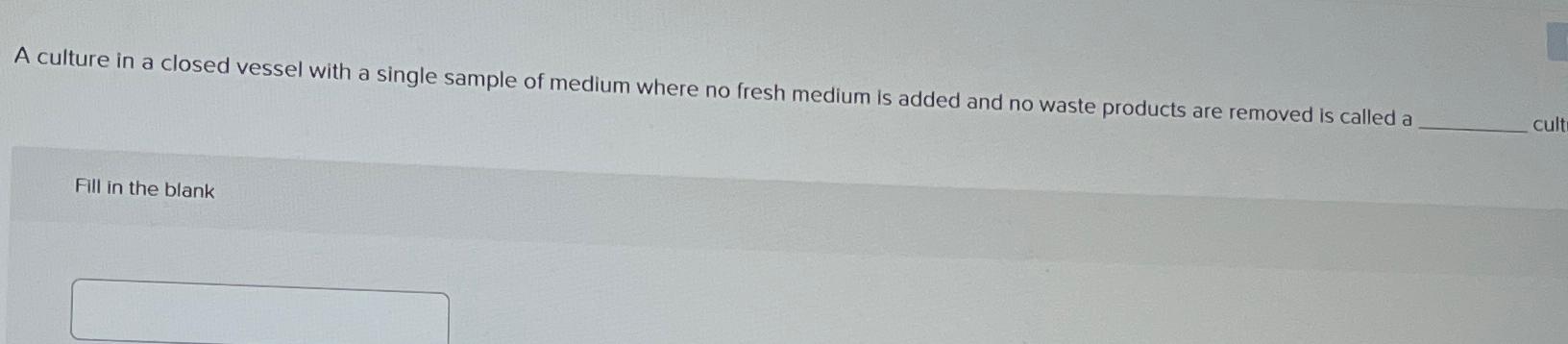Solved A culture in a closed vessel with a single sample of | Chegg.com