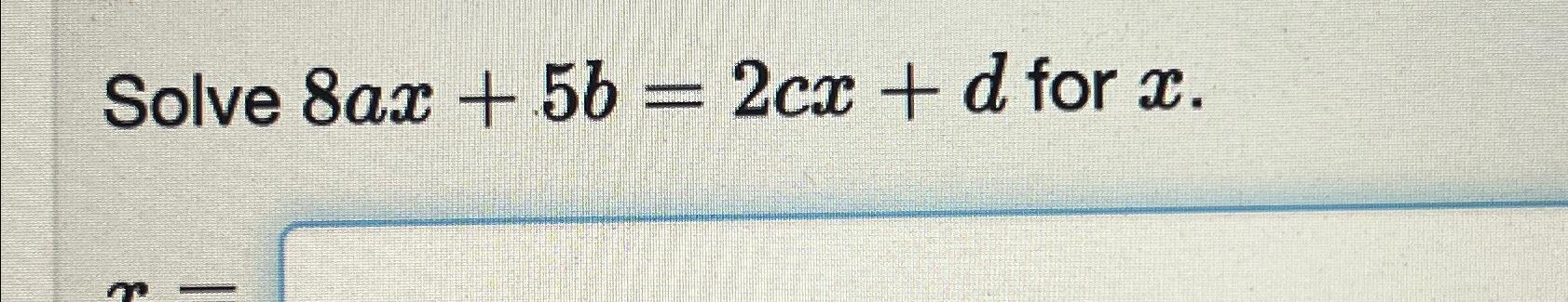 Solved Solve 8ax+5b=2cx+d ﻿for x | Chegg.com