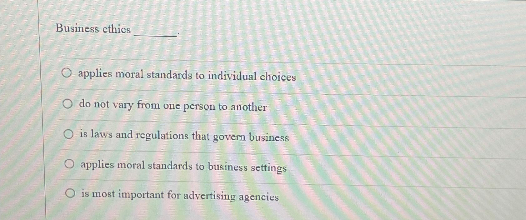 Solved Business ethicsapplies moral standards to individual | Chegg.com