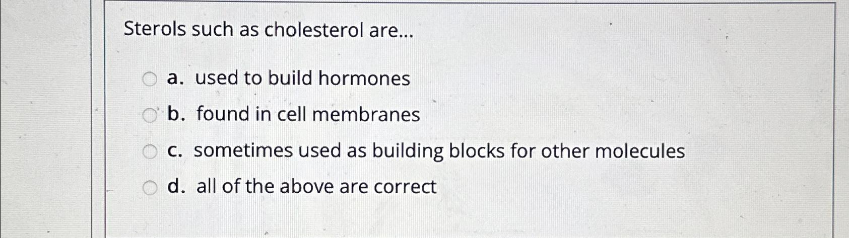 Solved Sterols such as cholesterol are...a. ﻿used to build | Chegg.com