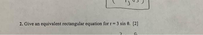 Solved 2. Give an equivalent rectangular equation for | Chegg.com