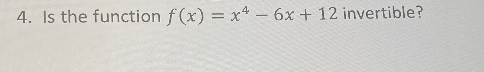 Solved Is the function f(x)=x4-6x+12 ﻿invertible? | Chegg.com