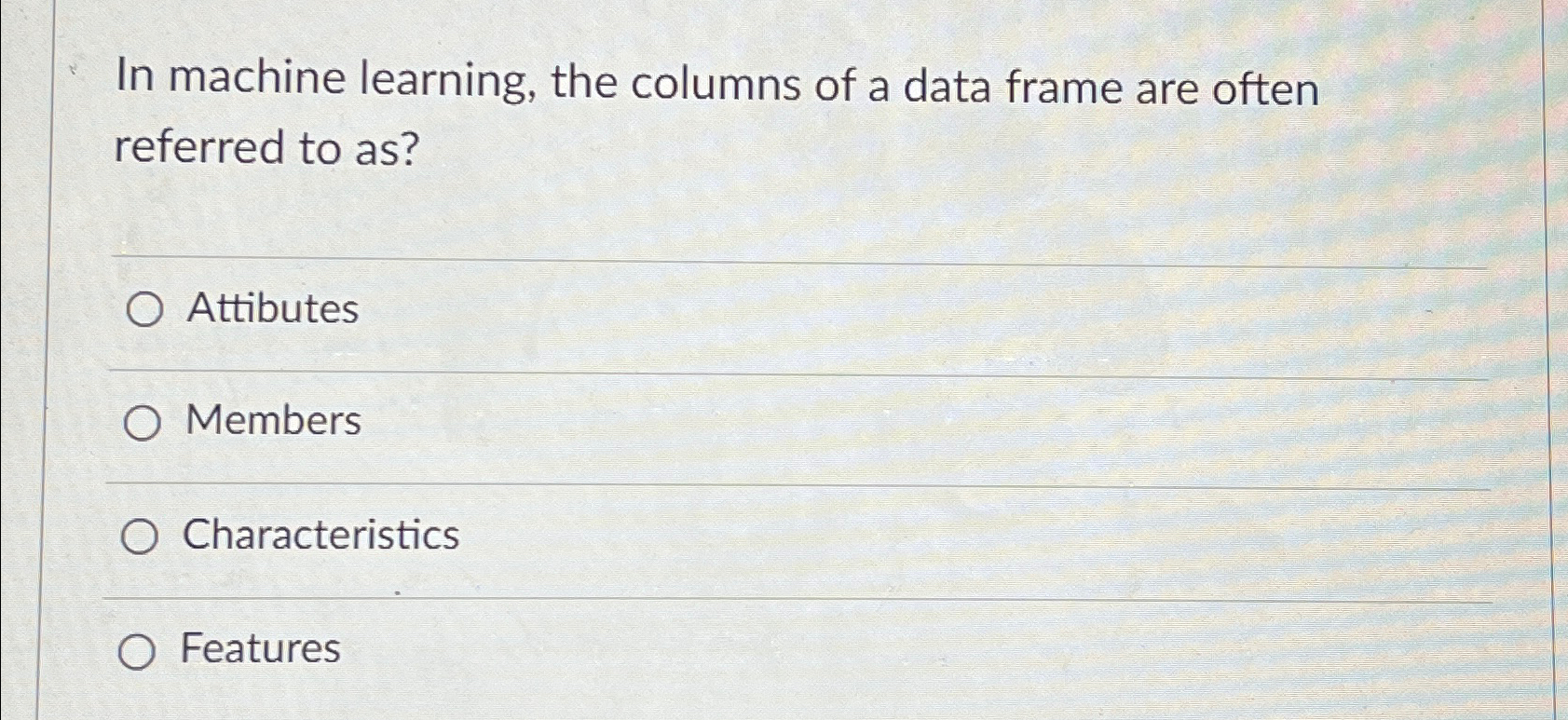 Solved In machine learning, the columns of a data frame are | Chegg.com