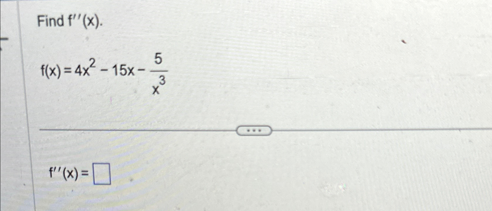 Solved Find f''(x).f(x)=4x2-15x-5x3f''(x)= | Chegg.com