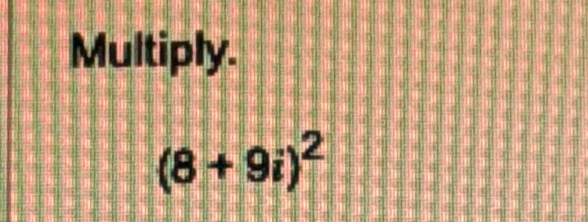 Solved Multiply.(8+9i)2 | Chegg.com