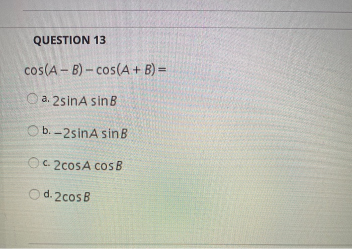 Solved QUESTION 13 cos(A - B) – cos(A + B) = O a. 2s inA | Chegg.com