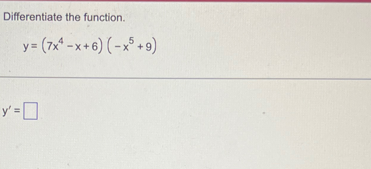 Solved Differentiate the function.y=(7x4-x+6)(-x5+9)y'= | Chegg.com