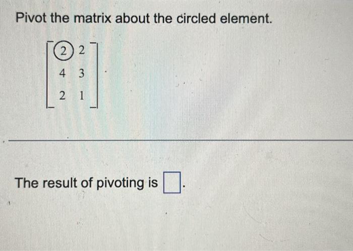 Solved Pivot the matrix about the circled element. | Chegg.com