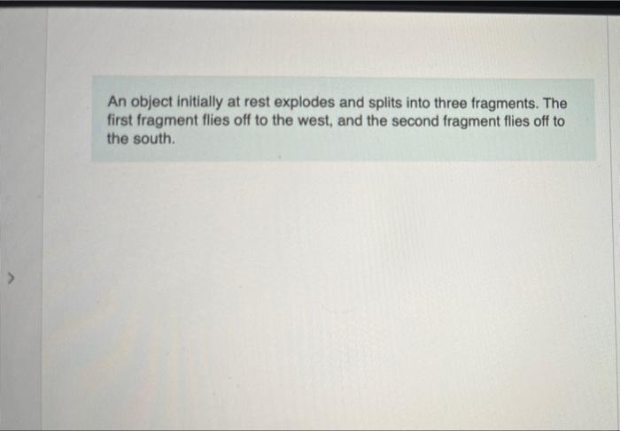 Solved An object initially at rest explodes and splits into | Chegg.com