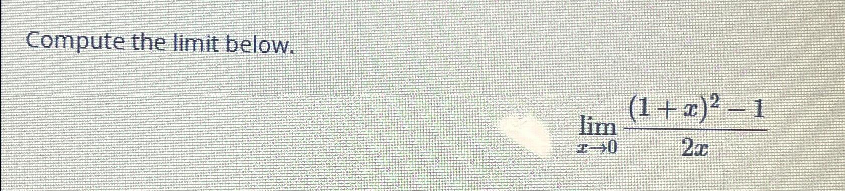 Solved Compute the limit below.limx→0(1+x)2-12x | Chegg.com