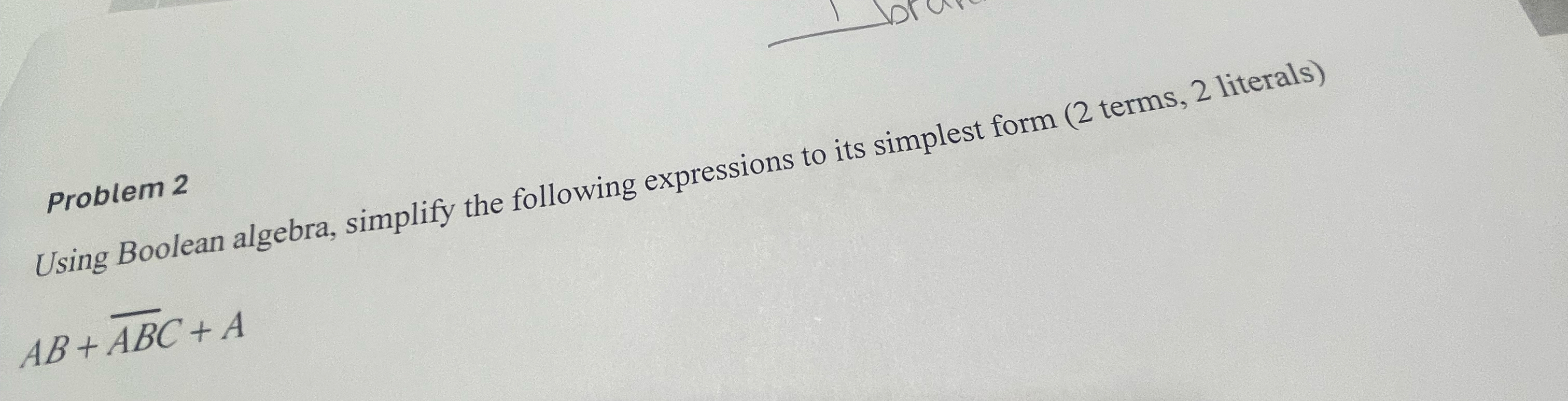Solved problem 2Using Boolean algebra, simplify the | Chegg.com