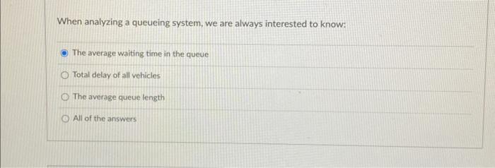 Solved When analyzing a queueing system, we are always | Chegg.com