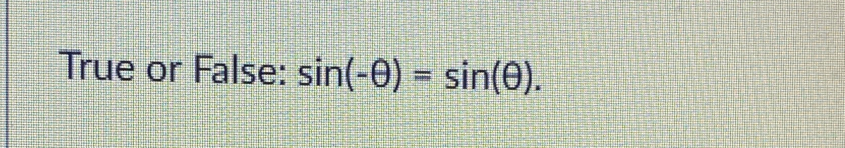 Solved True or False: sin(-θ)=sin(θ). | Chegg.com