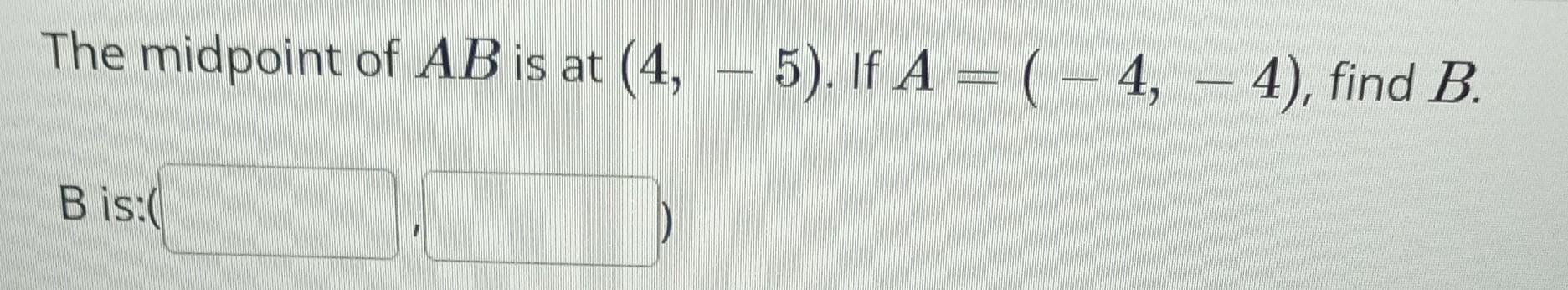 Solved The midpoint of AB is at (4,−5). If A=(−4,−4), find | Chegg.com