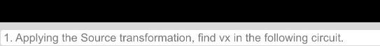 Solved 1. Applying the Source transformation, find vx in the | Chegg.com