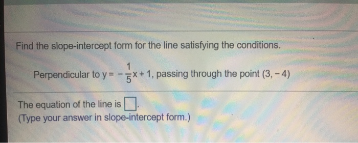 Solved Find the slope-intercept form for the line satisfying | Chegg.com