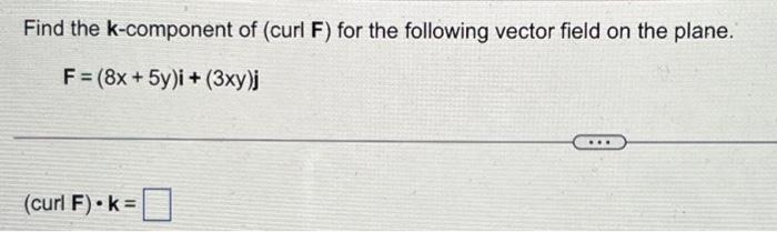 Solved Find the k-component of (curl F) for the following | Chegg.com