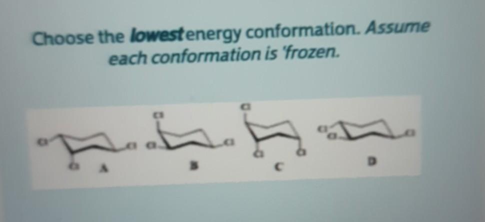 Solved Choose the lowest energy conformation. Assume each | Chegg.com