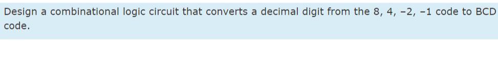 Solved Design a combinational logic circuit that converts a | Chegg.com