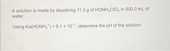Solved A solution is made by dissolving 11.3 g of HONH3CIO3 | Chegg.com