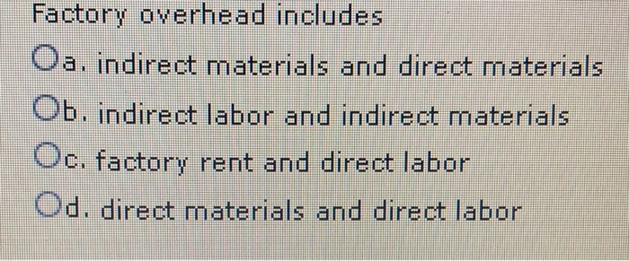 Solved Factory overhead includes a. indirect materials and | Chegg.com