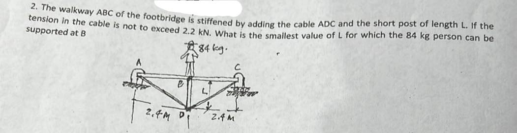 Solved 2. The walkway ABC of the footbridge is stiffened by | Chegg.com