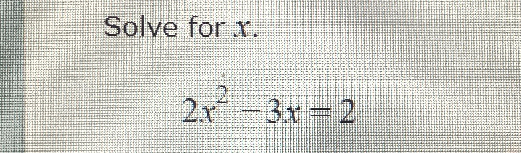 Solved Solve for x2x2-3x=2 | Chegg.com