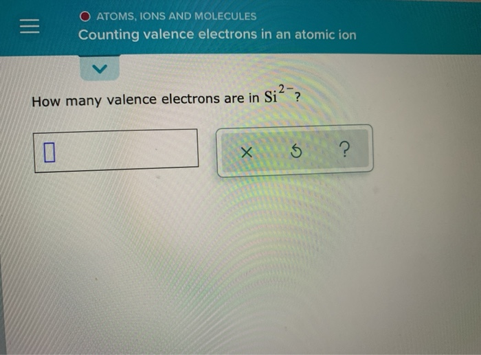 Solved O ATOMS, IONS AND MOLECULES Counting valence | Chegg.com