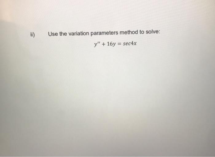 Solved ii) Use the variation parameters method to solve: y" | Chegg.com