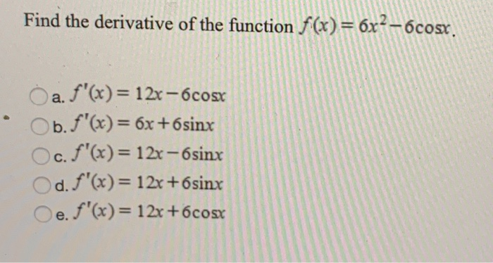 Solved Find the derivative of the function f(x) = 6x-ócosx. | Chegg.com