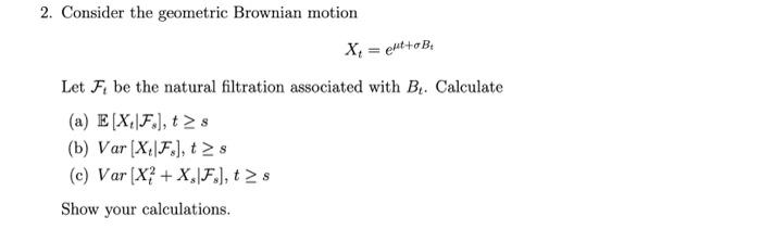 Solved 2. Consider the geometric Brownian motion Xt=eμt+σBt | Chegg.com