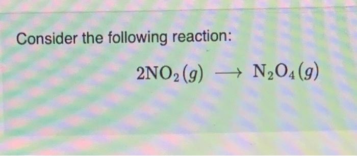 Solved Consider the following reaction: 2NO2(g) + N204(9) 9 | Chegg.com