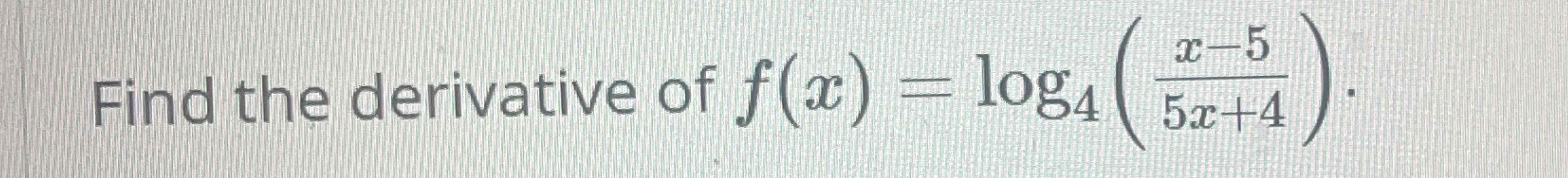 Solved Find the derivative of f(x)=log4(x-55x+4) | Chegg.com